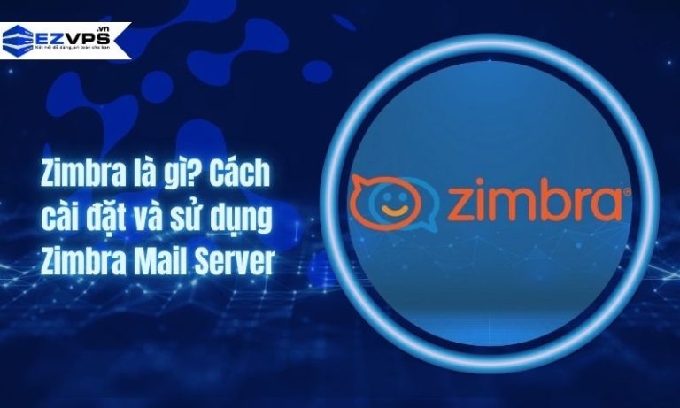 Zimbra là gì? Cách cài đặt và sử dụng Zimbra Mail Server