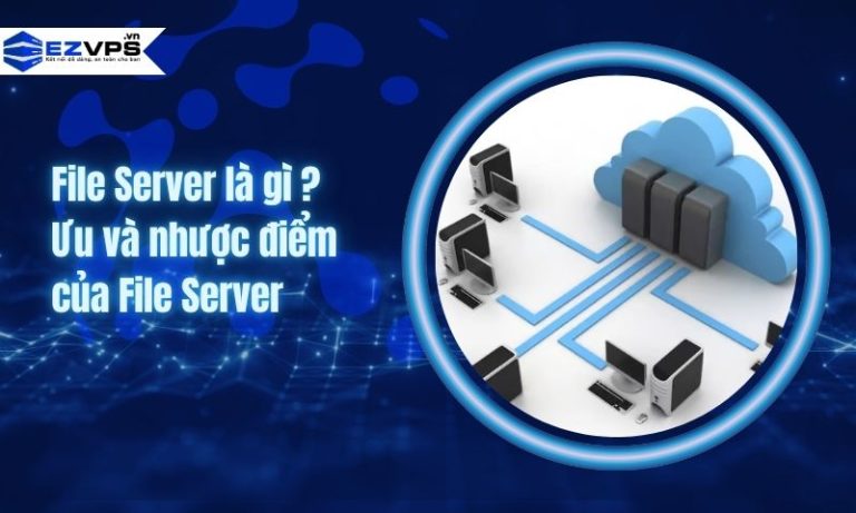 File Server là gì? Ưu và nhược điểm của File Server