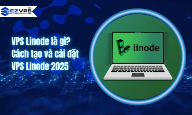 VPS Linode là gì? Cách tạo và cài đặt VPS Linode 2025
