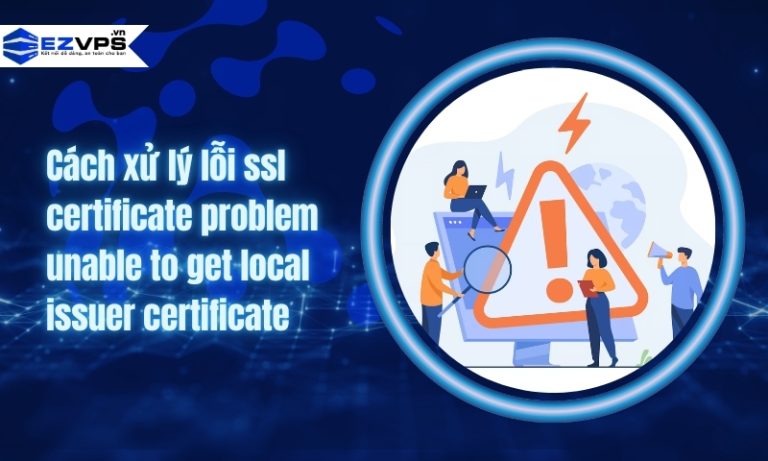 Cách xử lý lỗi ssl certificate problem unable to get local issuer ...