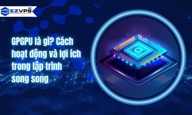 GPGPU là gì? Cách hoạt động và lợi ích trong lập trình